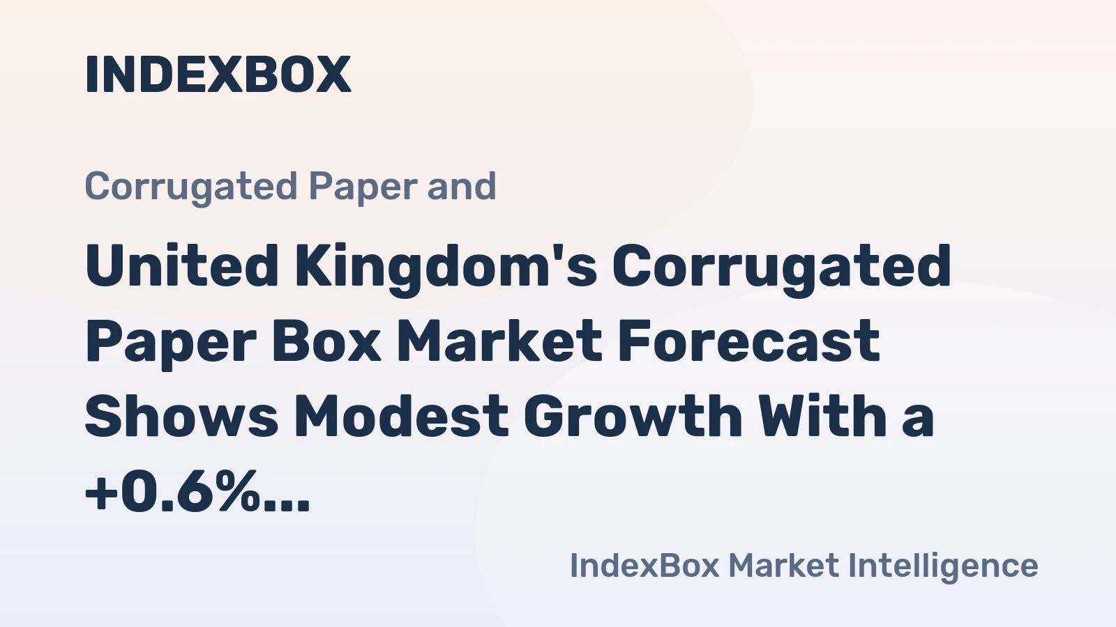 United Kingdom's Corrugated Paper Box Market Forecast Shows Modest Growth With a +0.6% CAGR in Value
