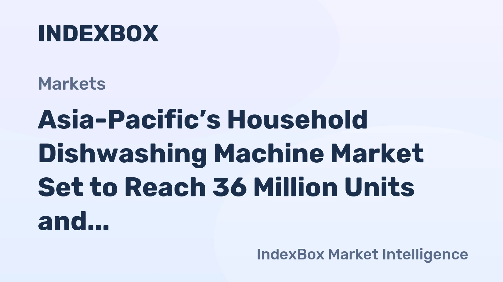 Asia-Pacific’s Household Dishwashing Machine Market Set to Reach 36 Million Units and $6.9 Billion