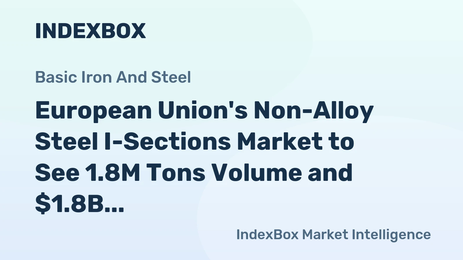 European Union's Non-Alloy Steel I-Sections Market to See 1.8M Tons Volume and $1.8B Value by 2035