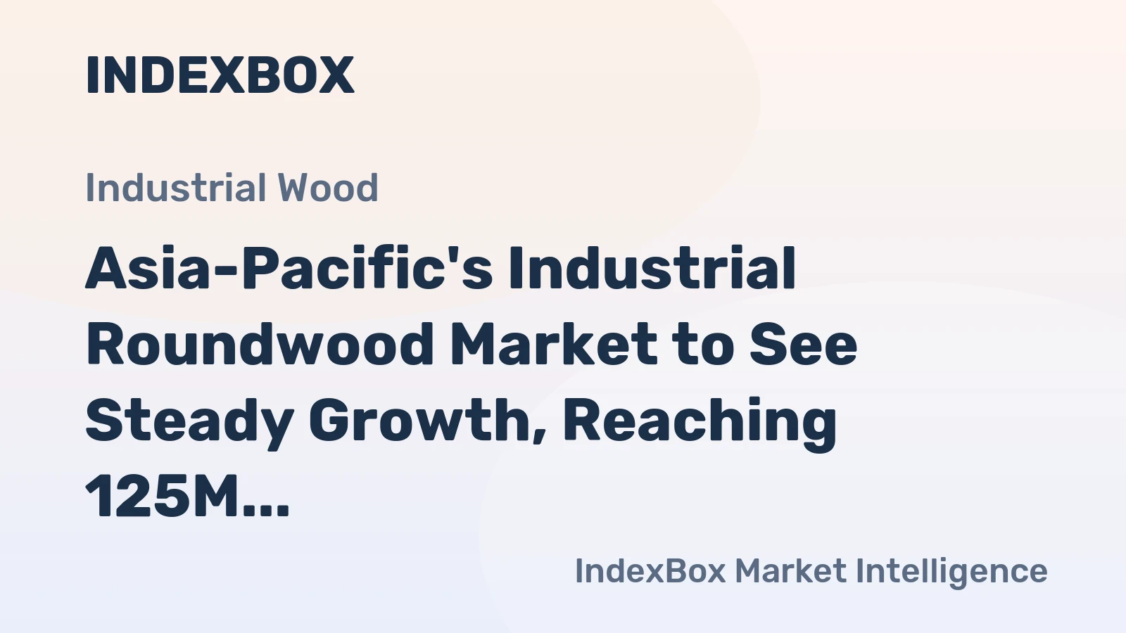 Asia-Pacific's Industrial Roundwood Market to See Steady Growth, Reaching 125M Cubic Meters and $23.2B by 2035