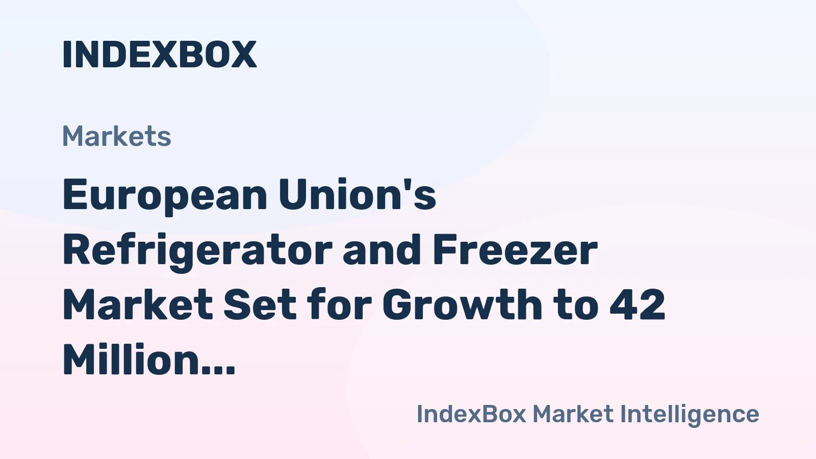 European Union's Refrigerator and Freezer Market Set for Growth to 42 Million Units and $13.6 Billion