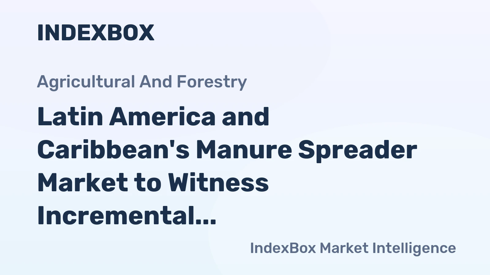Latin America and Caribbean's Manure Spreader Market to Witness Incremental Growth with a CAGR of +1.8%