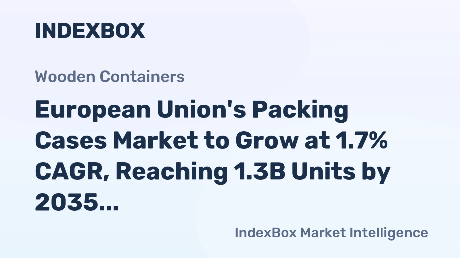 European Union's Packing Cases Market to Grow at 1.7% CAGR, Reaching 1.3B Units by 2035
