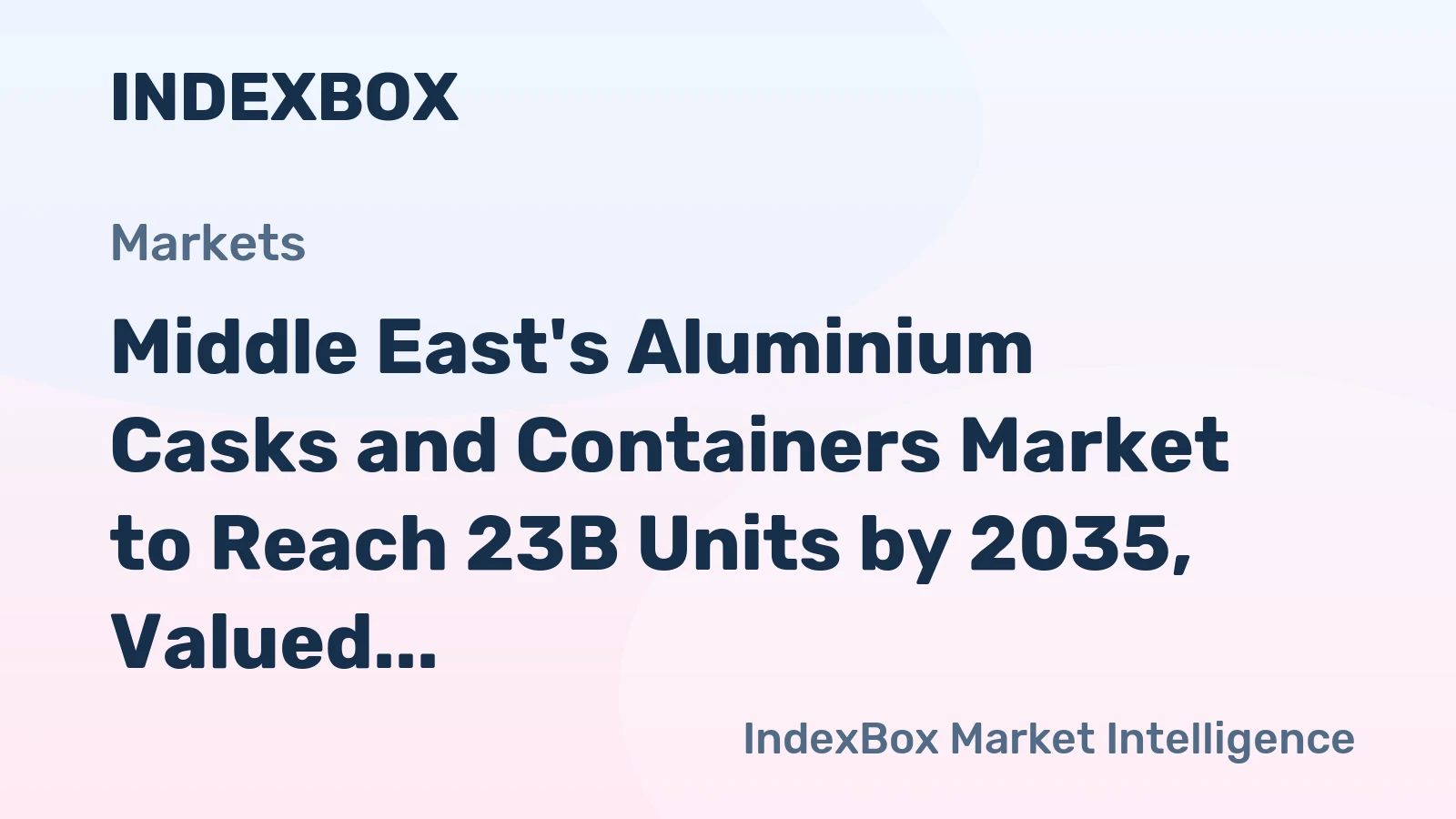 Middle East's Aluminium Casks and Containers Market to Reach 23B Units by 2035, Valued at $163.7B