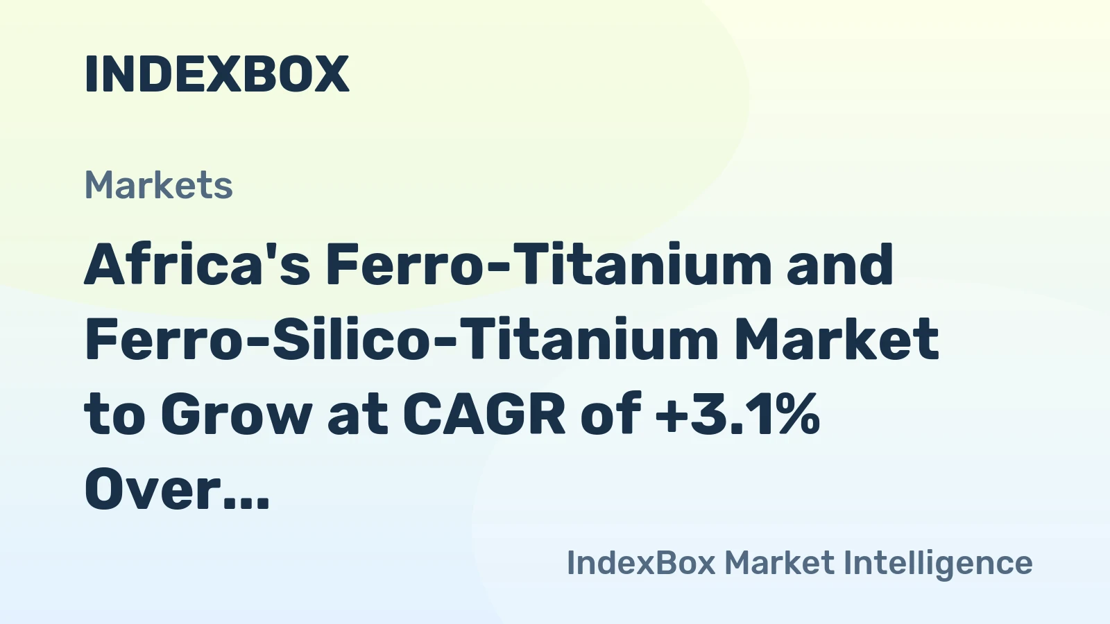 Africa's Ferro-Titanium and Ferro-Silico-Titanium Market to Grow at CAGR of +3.1% Over Next Decade