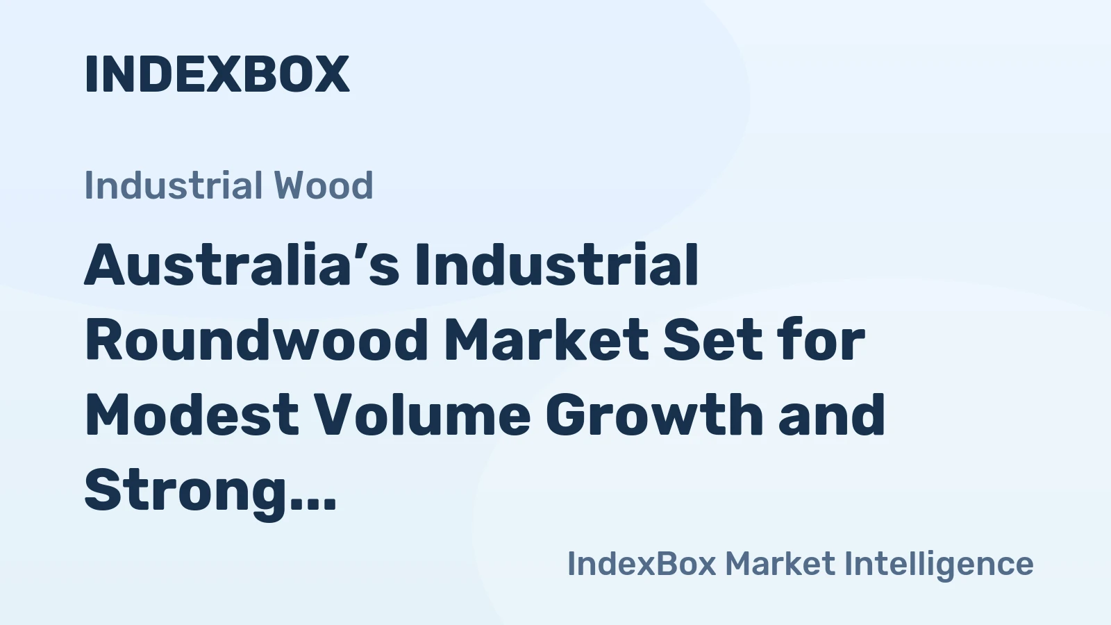 Australia’s Industrial Roundwood Market Set for Modest Volume Growth and Strong Value Increase to $903M