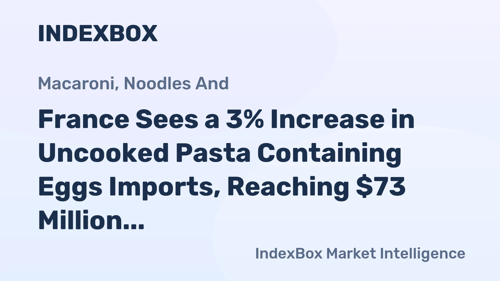 France Sees a 3% Increase in Uncooked Pasta Containing Eggs Imports, Reaching $73 Million in 2023