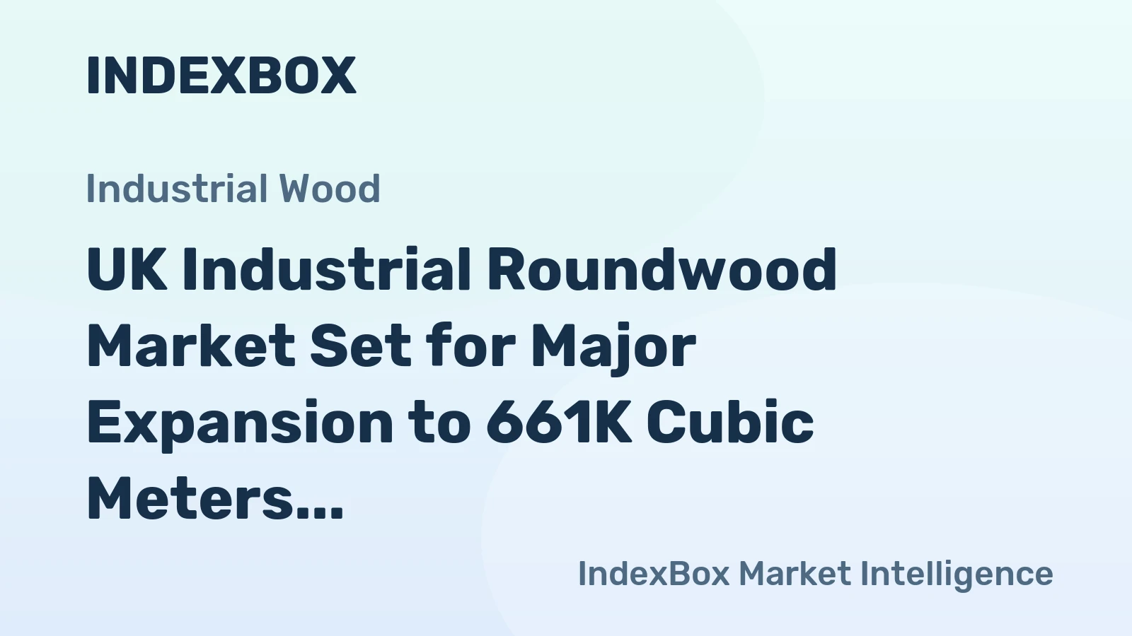 UK Industrial Roundwood Market Set for Major Expansion to 661K Cubic Meters and $54M in Value