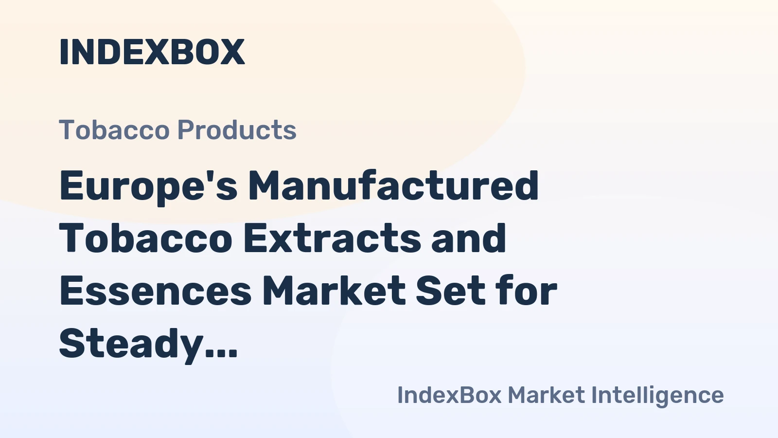 Europe's Manufactured Tobacco Extracts and Essences Market Set for Steady Growth with 1.8% CAGR in Value