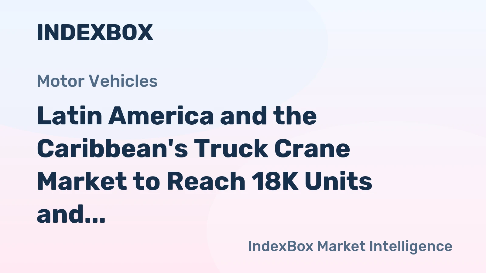 Latin America and the Caribbean's Truck Crane Market to Reach 18K Units and $1.1B by 2035