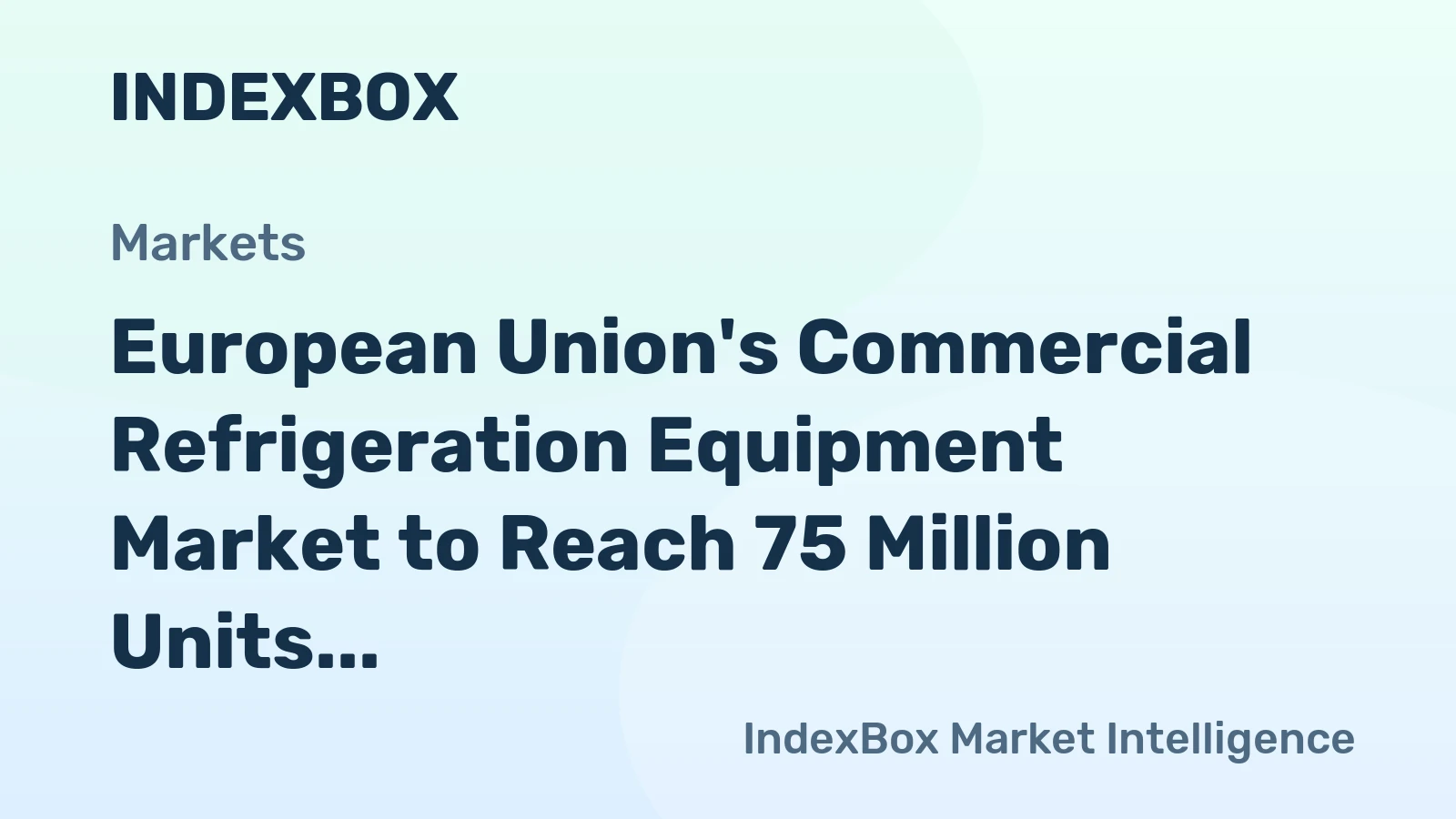 European Union's Commercial Refrigeration Equipment Market to Reach 75 Million Units and $11.7 Billion by 2035