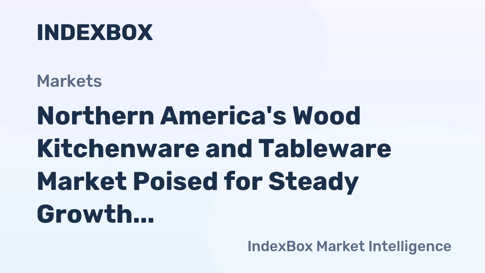 Northern America's Wood Kitchenware and Tableware Market Poised for Steady Growth with a +2.7% CAGR in Value