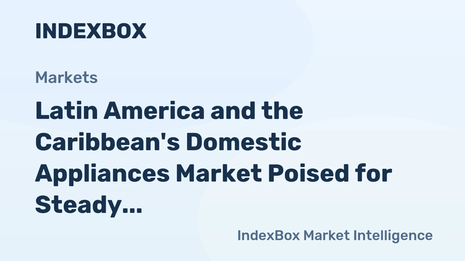 Latin America and the Caribbean's Domestic Appliances Market Poised for Steady Growth with +2.0% CAGR