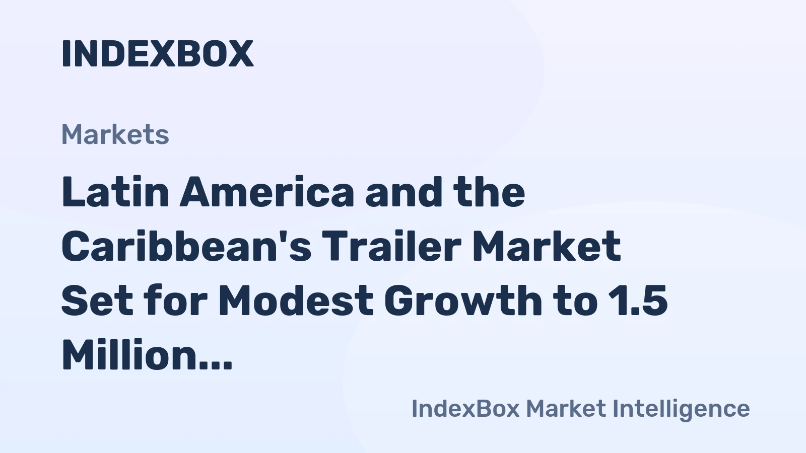 Latin America and the Caribbean's Trailer Market Set for Modest Growth to 1.5 Million Units and $18.4 Billion