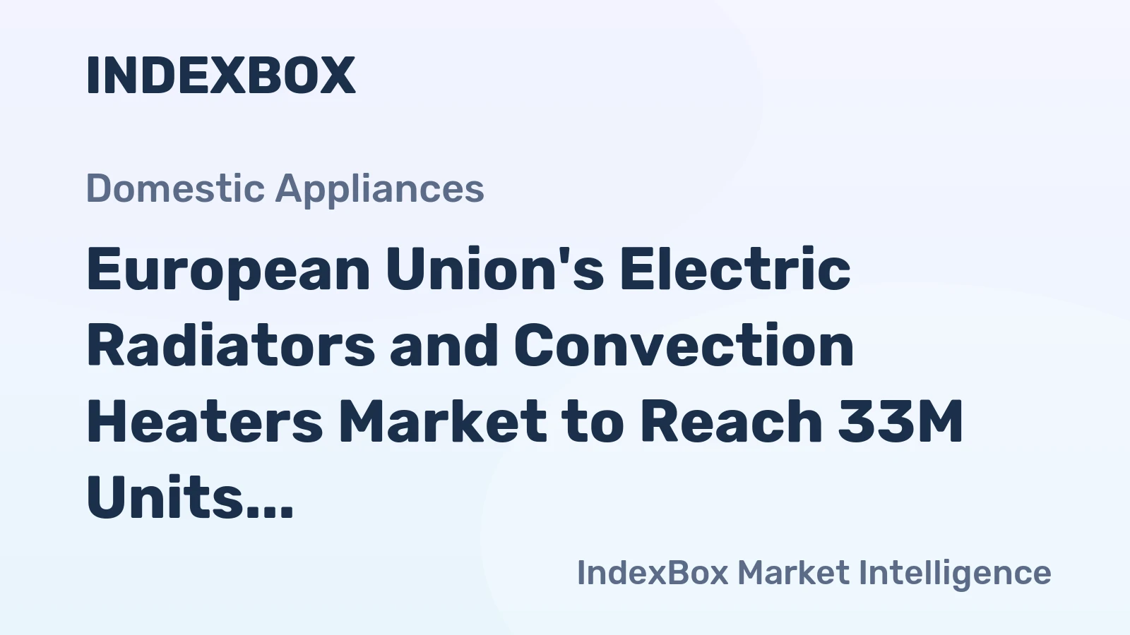 European Union's Electric Radiators and Convection Heaters Market to Reach 33M Units and $1.2B by 2035