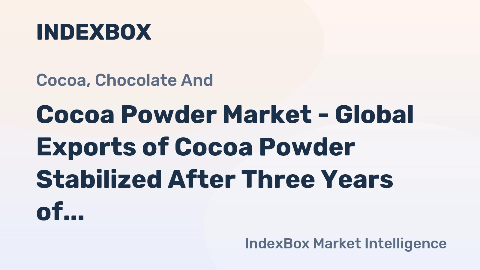 Cocoa Powder Market - Global Exports of Cocoa Powder Stabilized After Three Years of Steady Decline