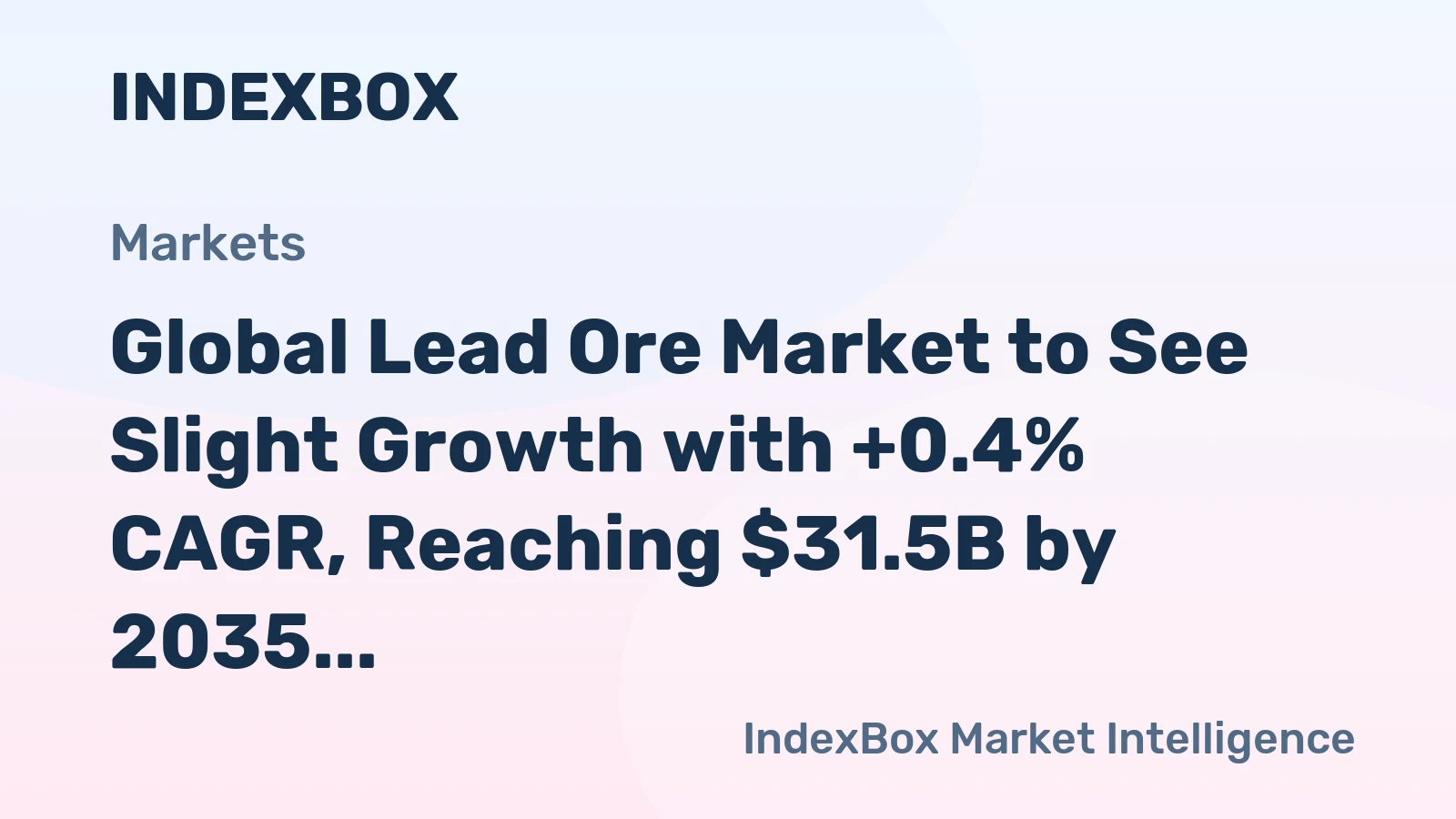 Global Lead Ore Market to See Slight Growth with +0.4% CAGR, Reaching $31.5B by 2035