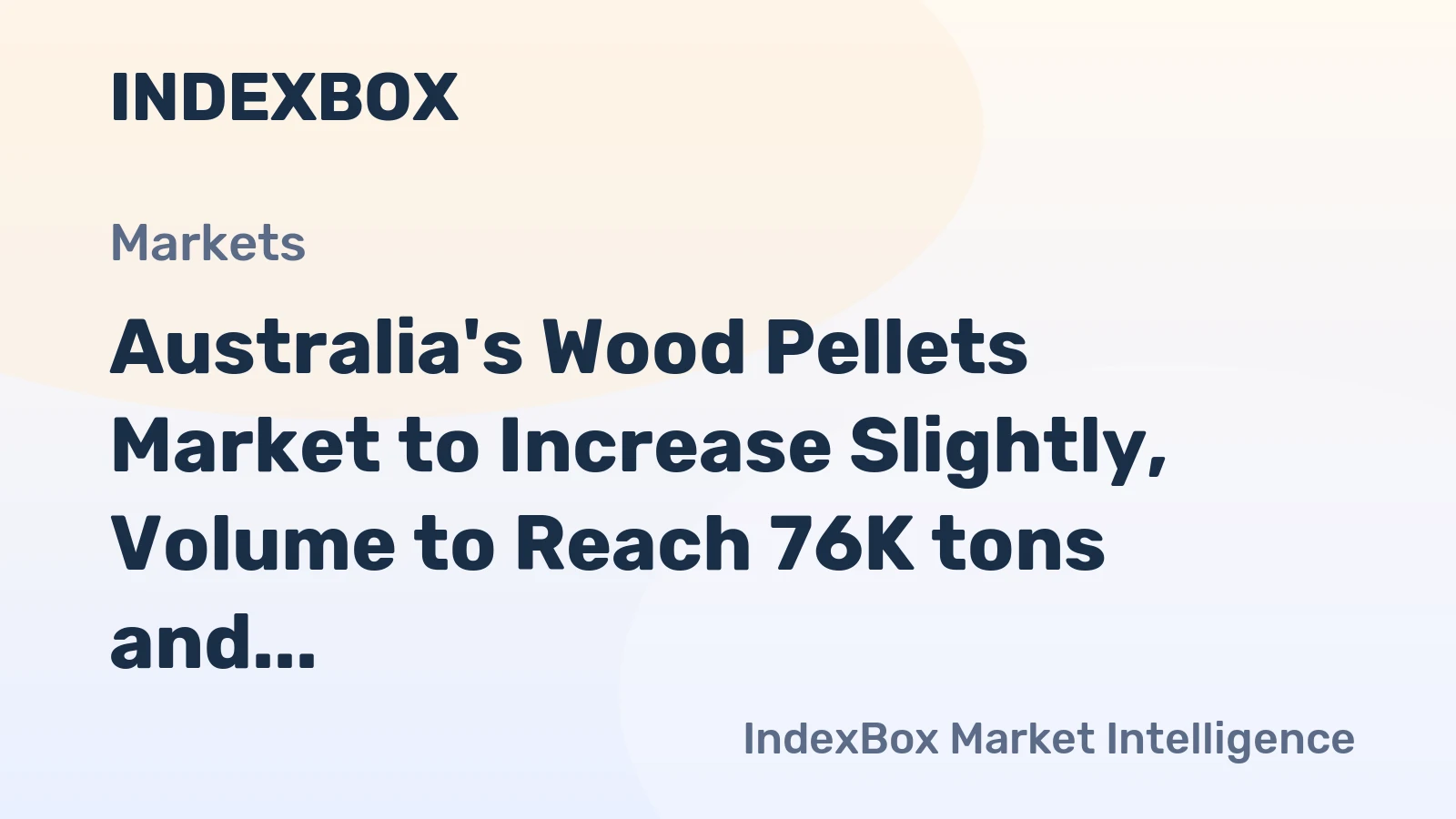 Australia's Wood Pellets Market to Increase Slightly, Volume to Reach 76K tons and Value to Hit $19M by 2035