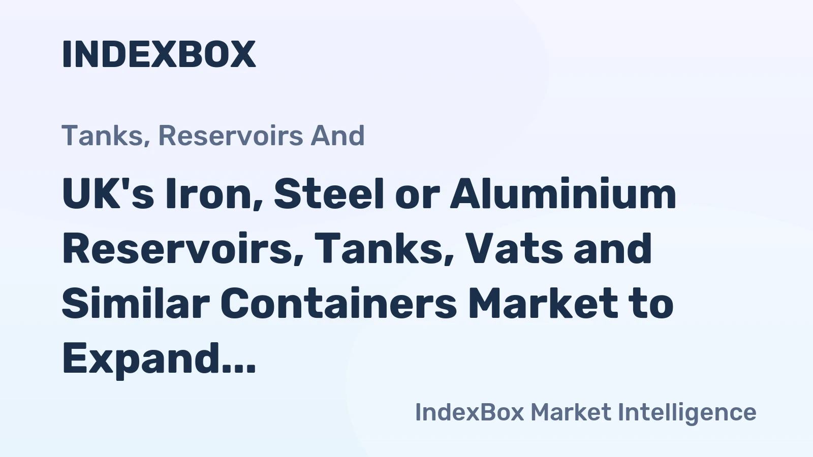 UK's Iron, Steel or Aluminium Reservoirs, Tanks, Vats and Similar Containers Market to Expand at a CAGR of +1.7% from 2024 to 2035