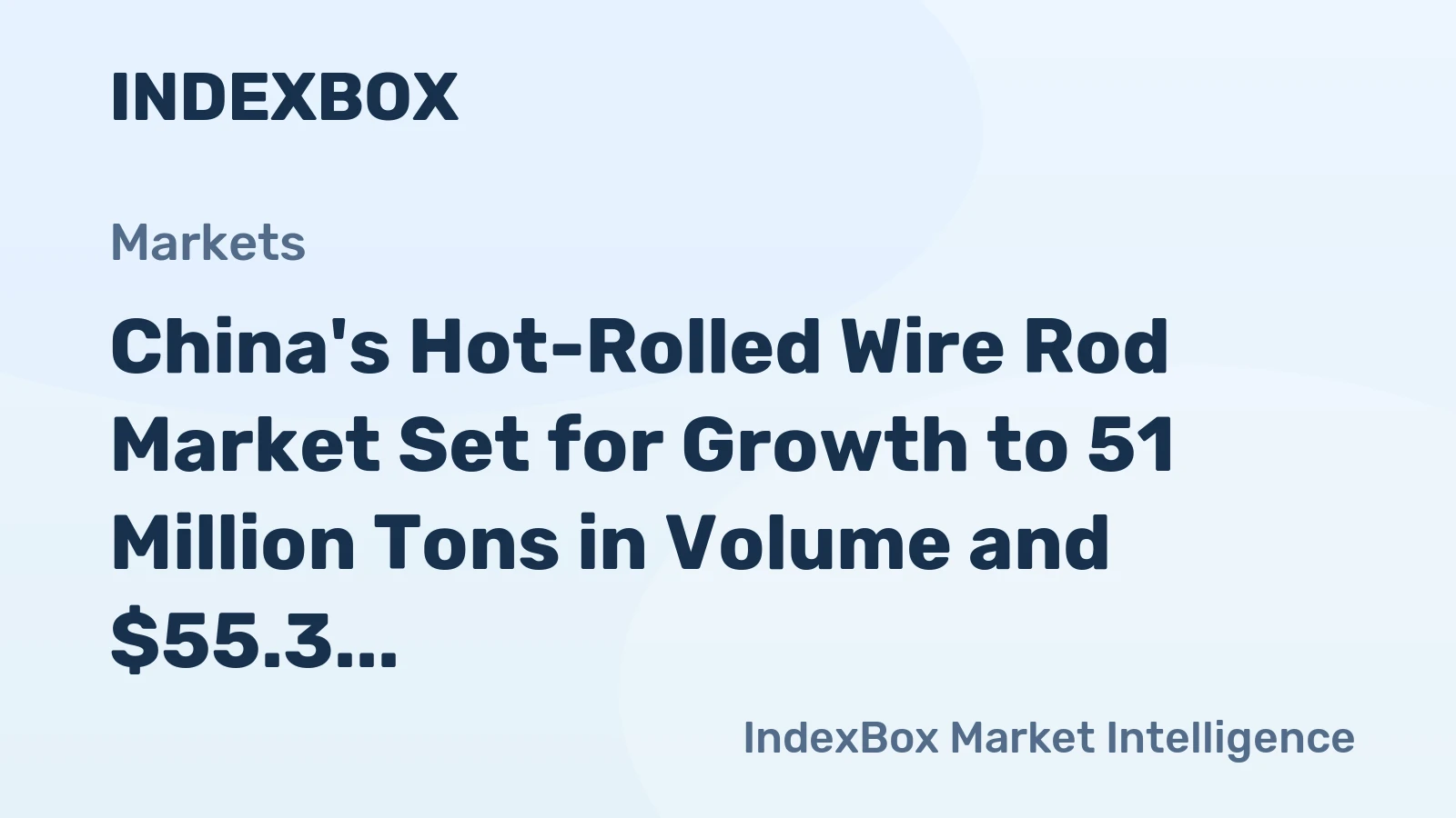 China's Hot-Rolled Wire Rod Market Set for Growth to 51 Million Tons in Volume and $55.3 Billion in Value