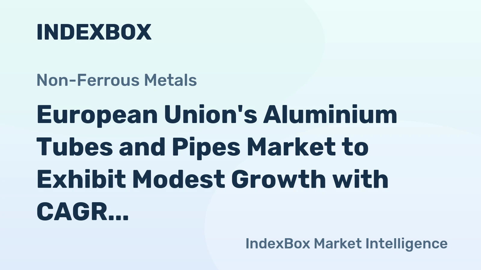 European Union's Aluminium Tubes and Pipes Market to Exhibit Modest Growth with CAGR of +1.3%