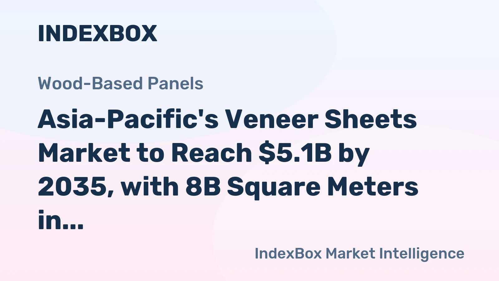 Asia-Pacific's Veneer Sheets Market to Reach $5.1B by 2035, with 8B Square Meters in Volume