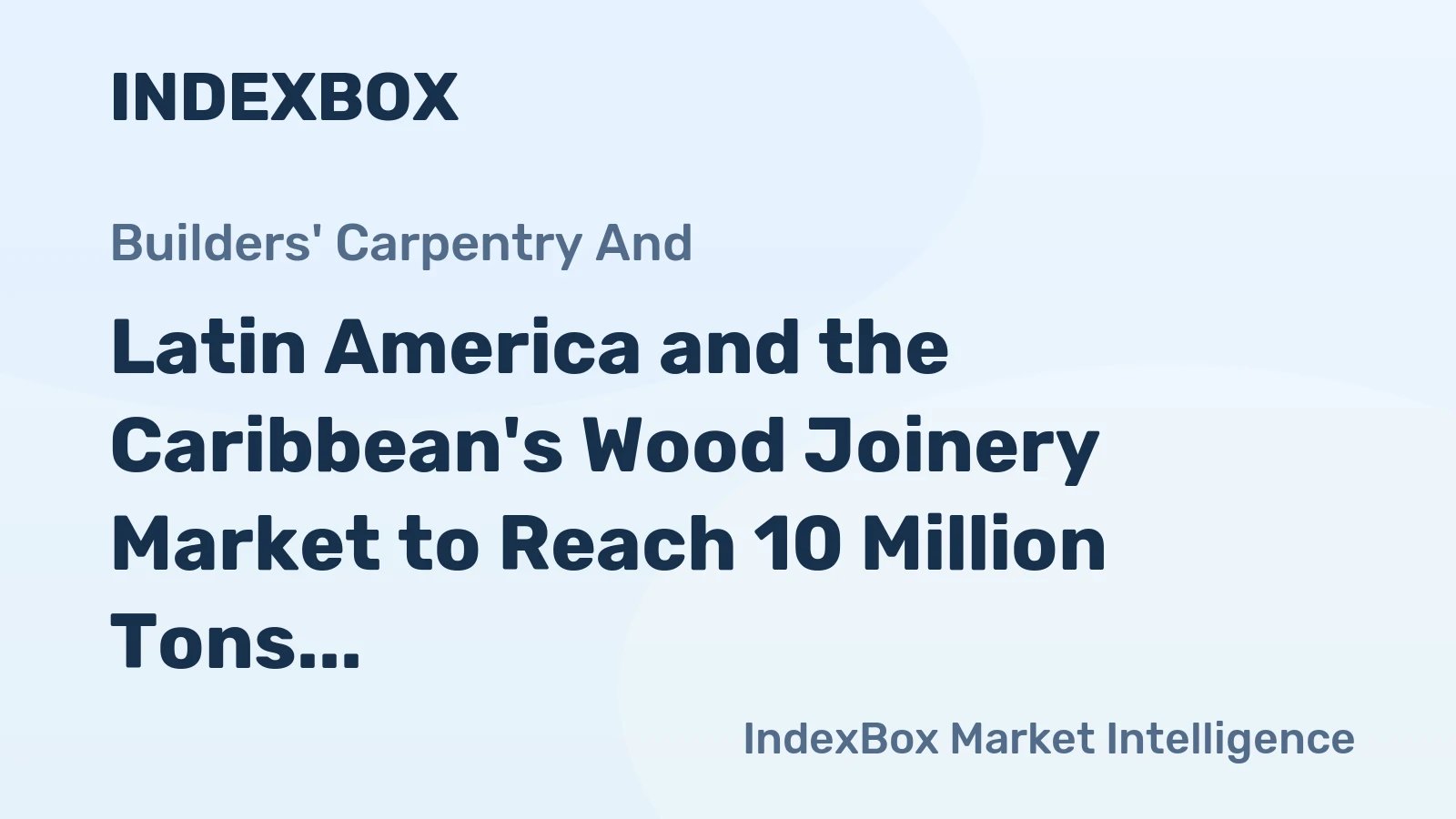 Latin America and the Caribbean's Wood Joinery Market to Reach 10 Million Tons and $39.8 Billion