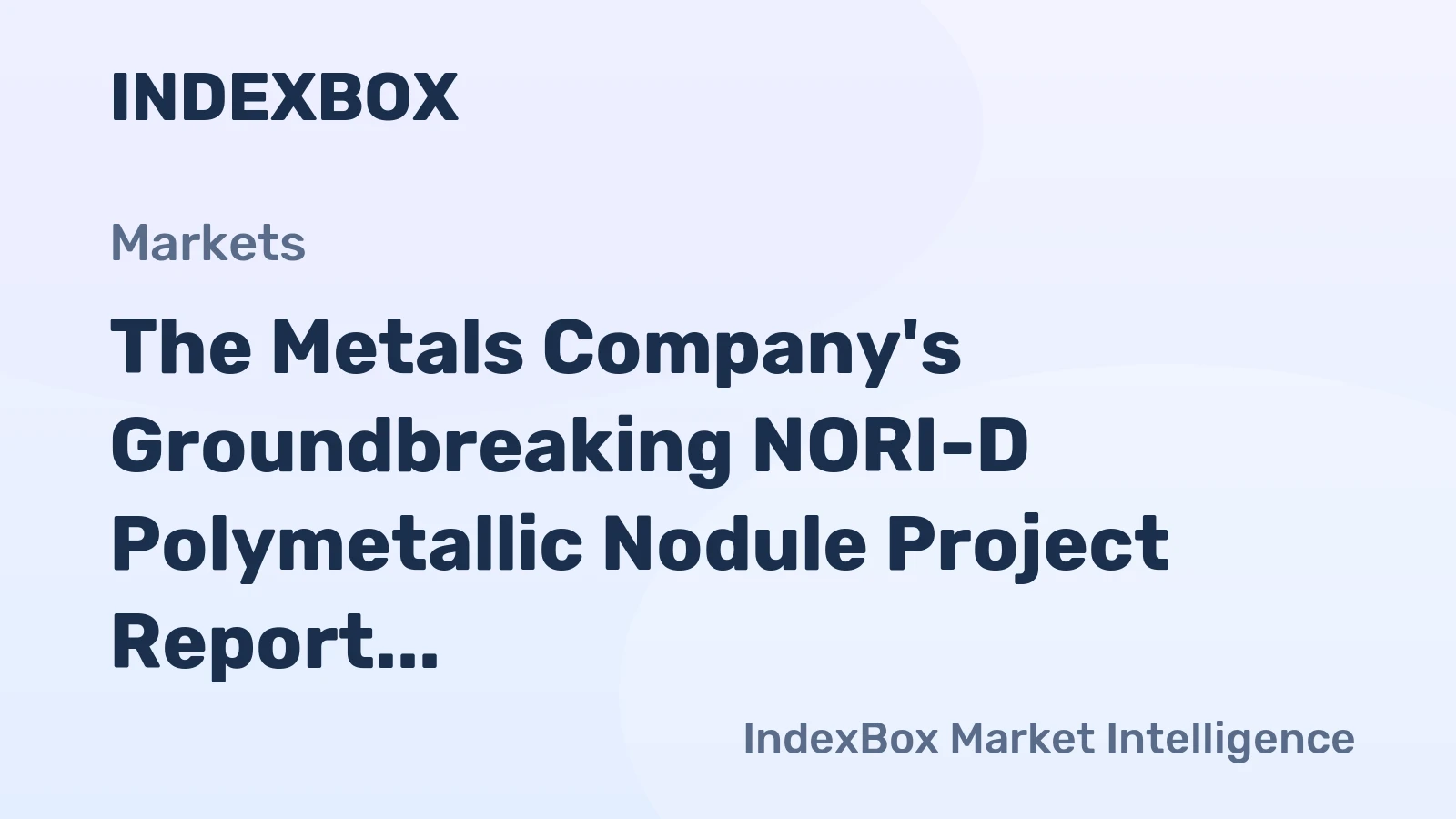 The Metals Company's Groundbreaking NORI-D Polymetallic Nodule Project Report