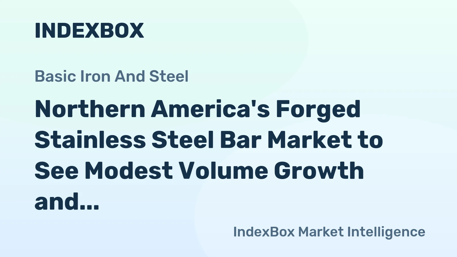 Northern America's Forged Stainless Steel Bar Market to See Modest Volume Growth and Stronger Value Expansion
