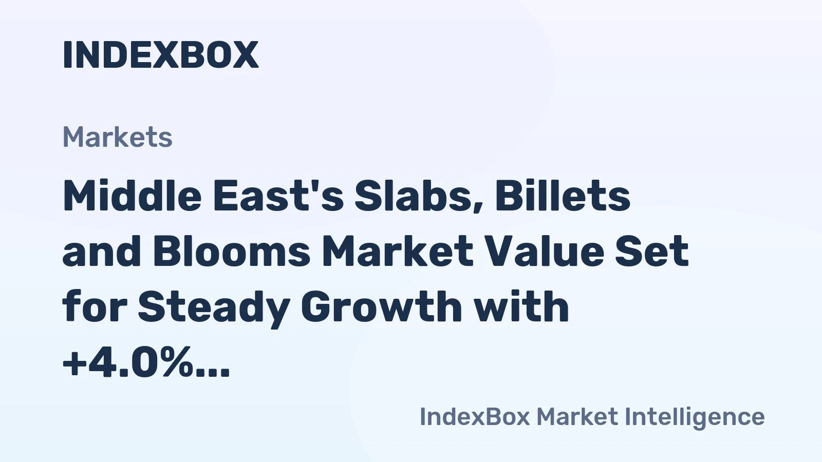 Middle East's Slabs, Billets and Blooms Market Value Set for Steady Growth with +4.0% CAGR