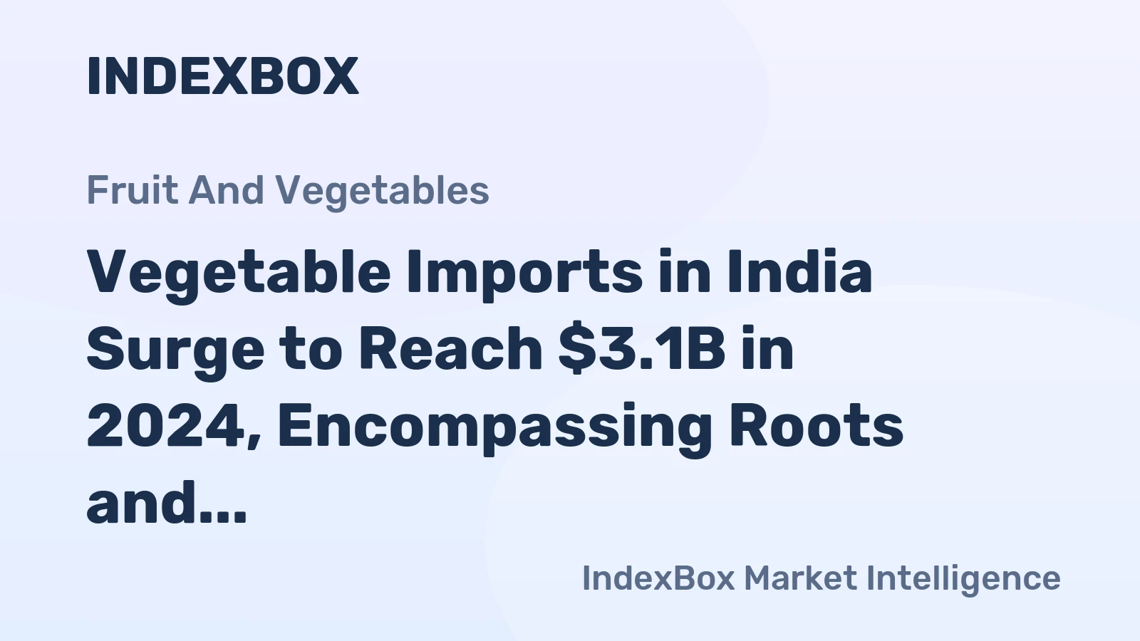 Vegetable Imports in India Surge to Reach $3.1B in 2024, Encompassing Roots and Pulses