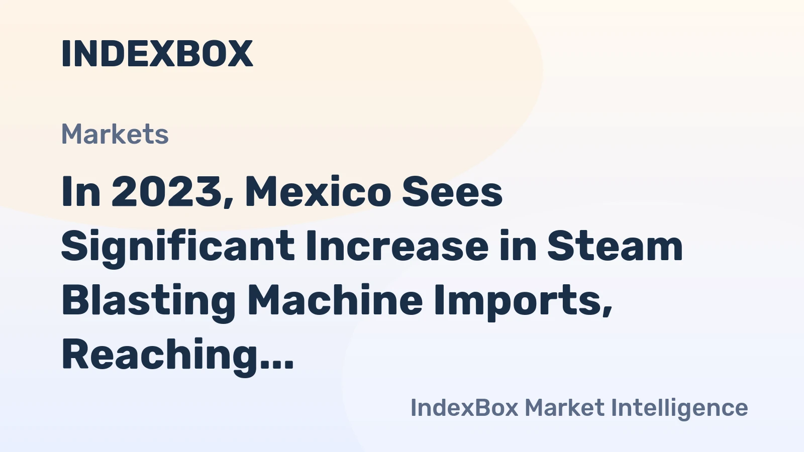 In 2023, Mexico Sees Significant Increase in Steam Blasting Machine Imports, Reaching $131 Million