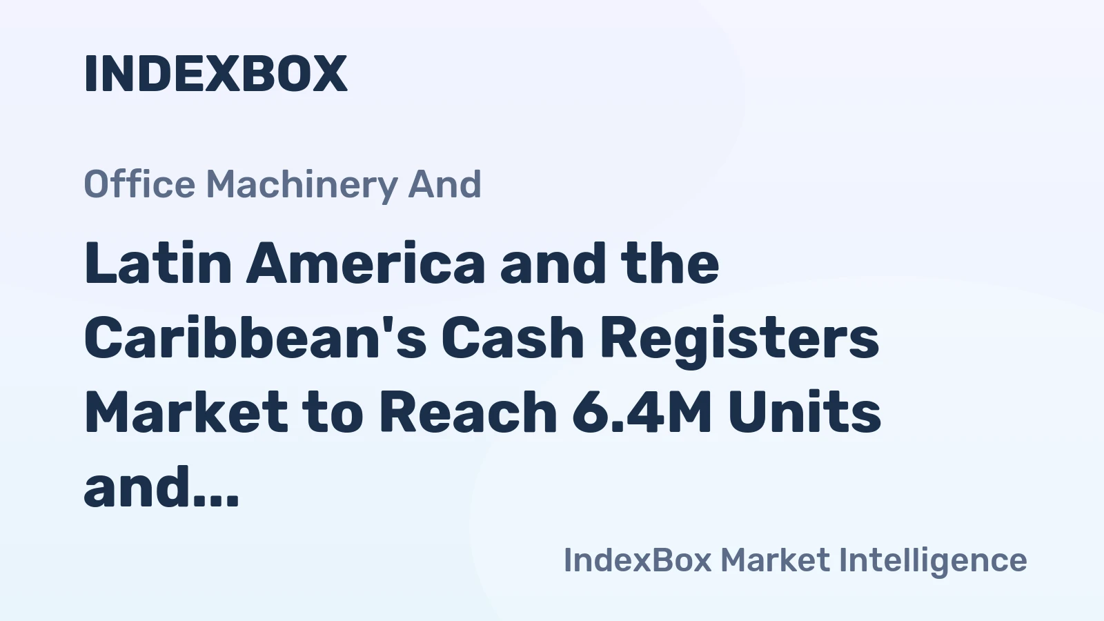 Latin America and the Caribbean's Cash Registers Market to Reach 6.4M Units and $979M by 2035