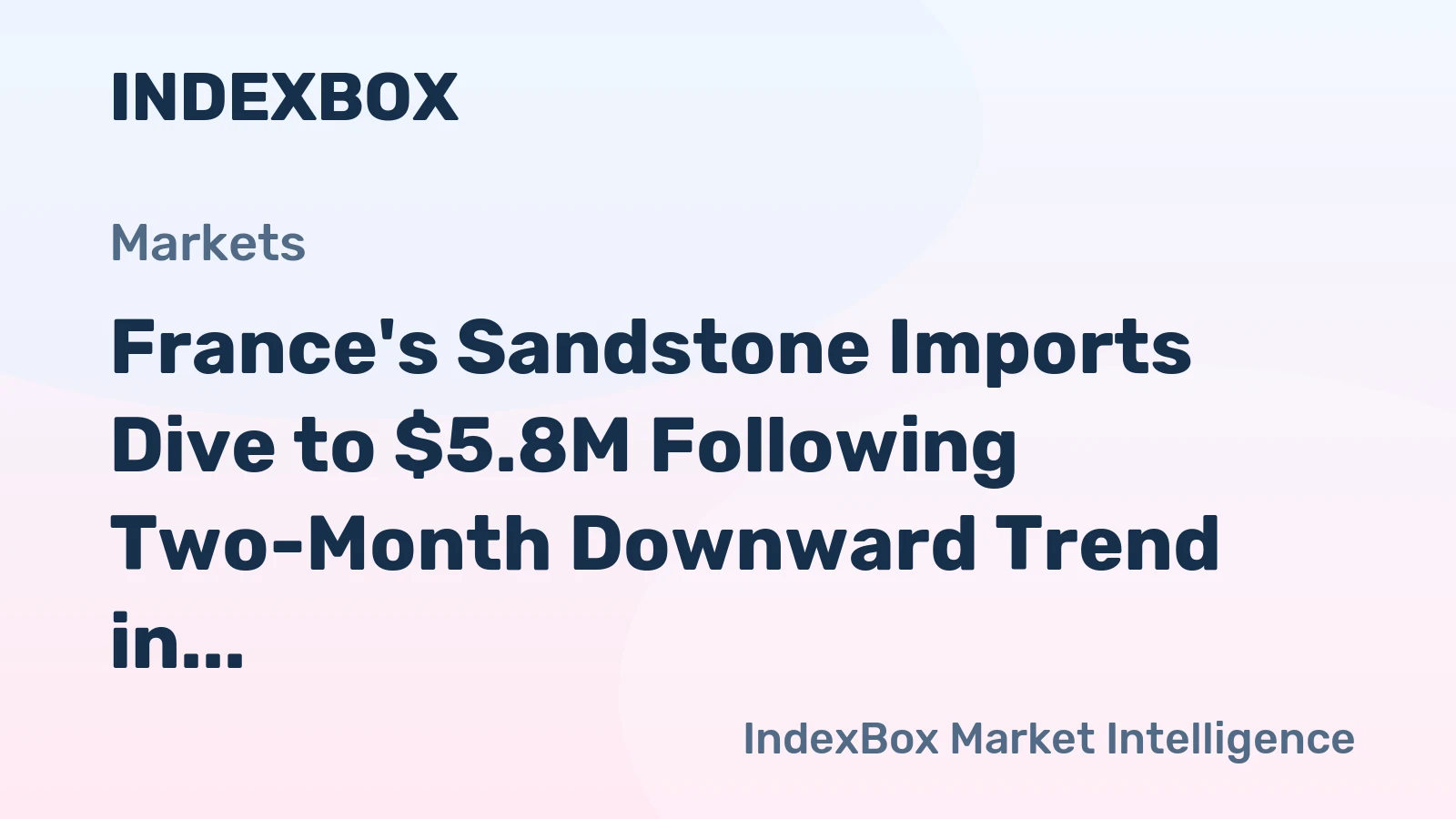 France's Sandstone Imports Dive to $5.8M Following Two-Month Downward Trend in 2023