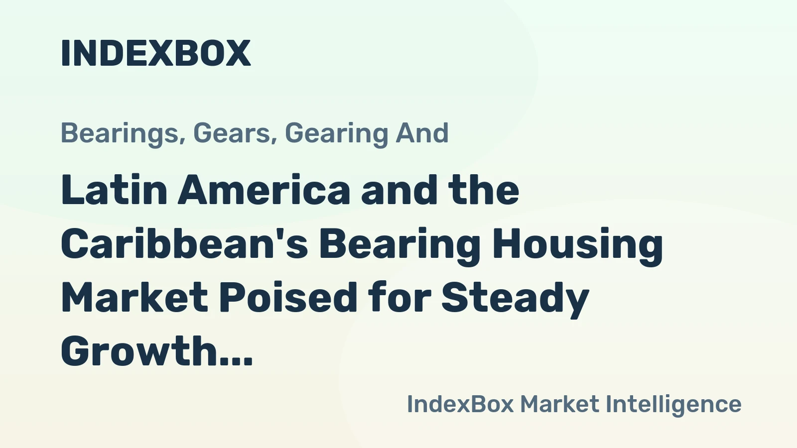 Latin America and the Caribbean's Bearing Housing Market Poised for Steady Growth With 0.8% CAGR