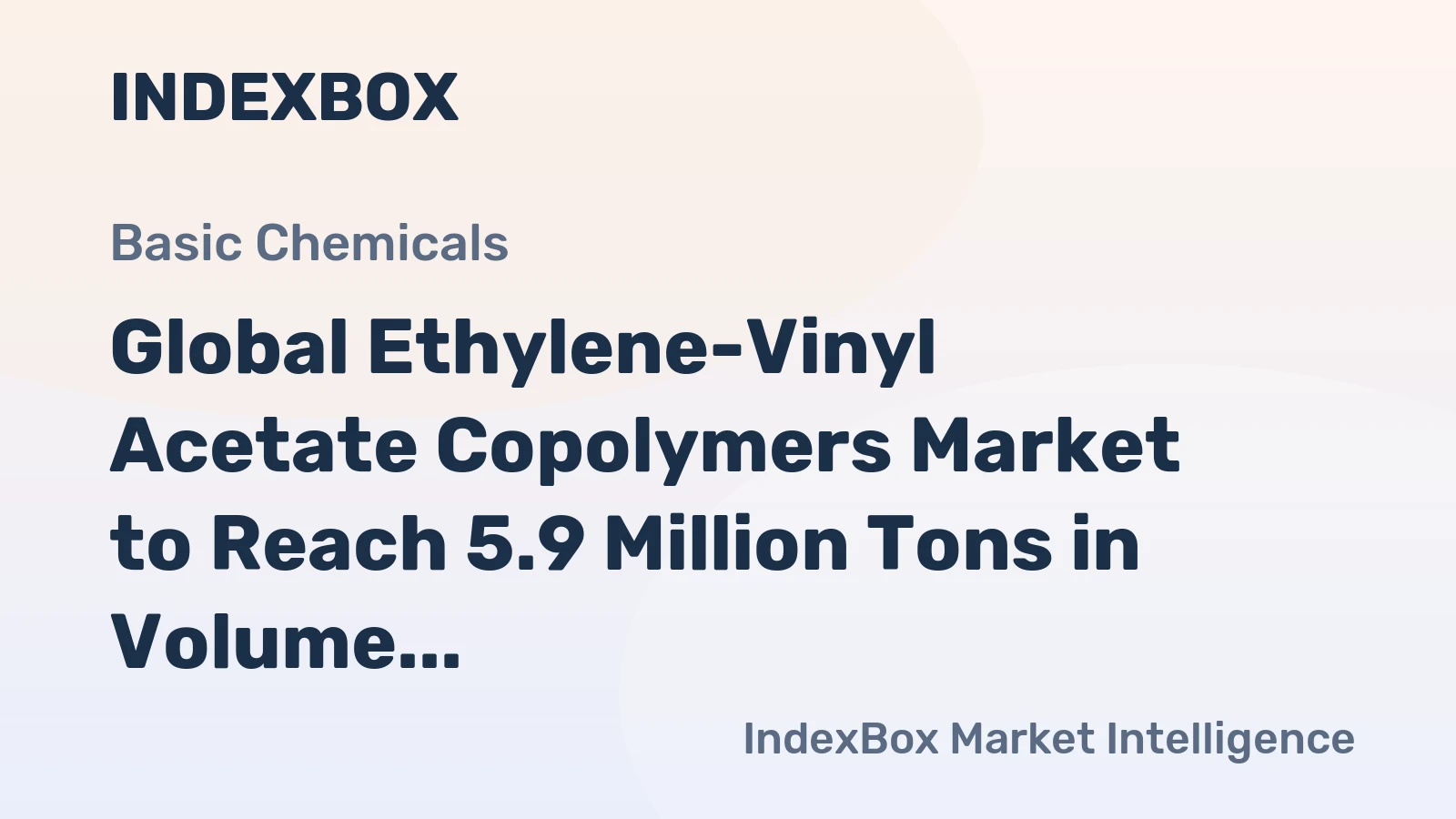 Global Ethylene-Vinyl Acetate Copolymers Market to Reach 5.9 Million Tons in Volume and $11.7 Billion in Value