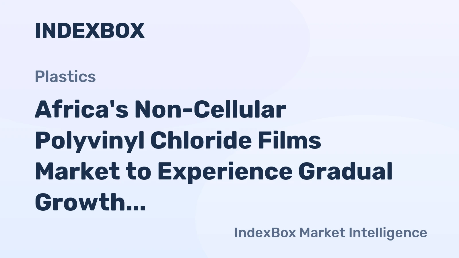 Africa's Non-Cellular Polyvinyl Chloride Films Market to Experience Gradual Growth with a CAGR of +0.8%