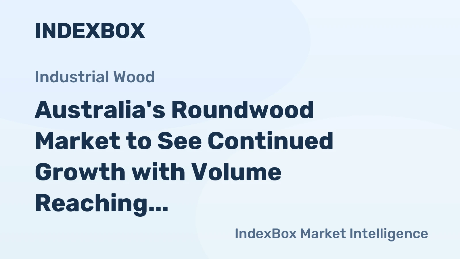 Australia's Roundwood Market to See Continued Growth with Volume Reaching 13M Cubic Meters and Value Reaching $1.4B by 2035