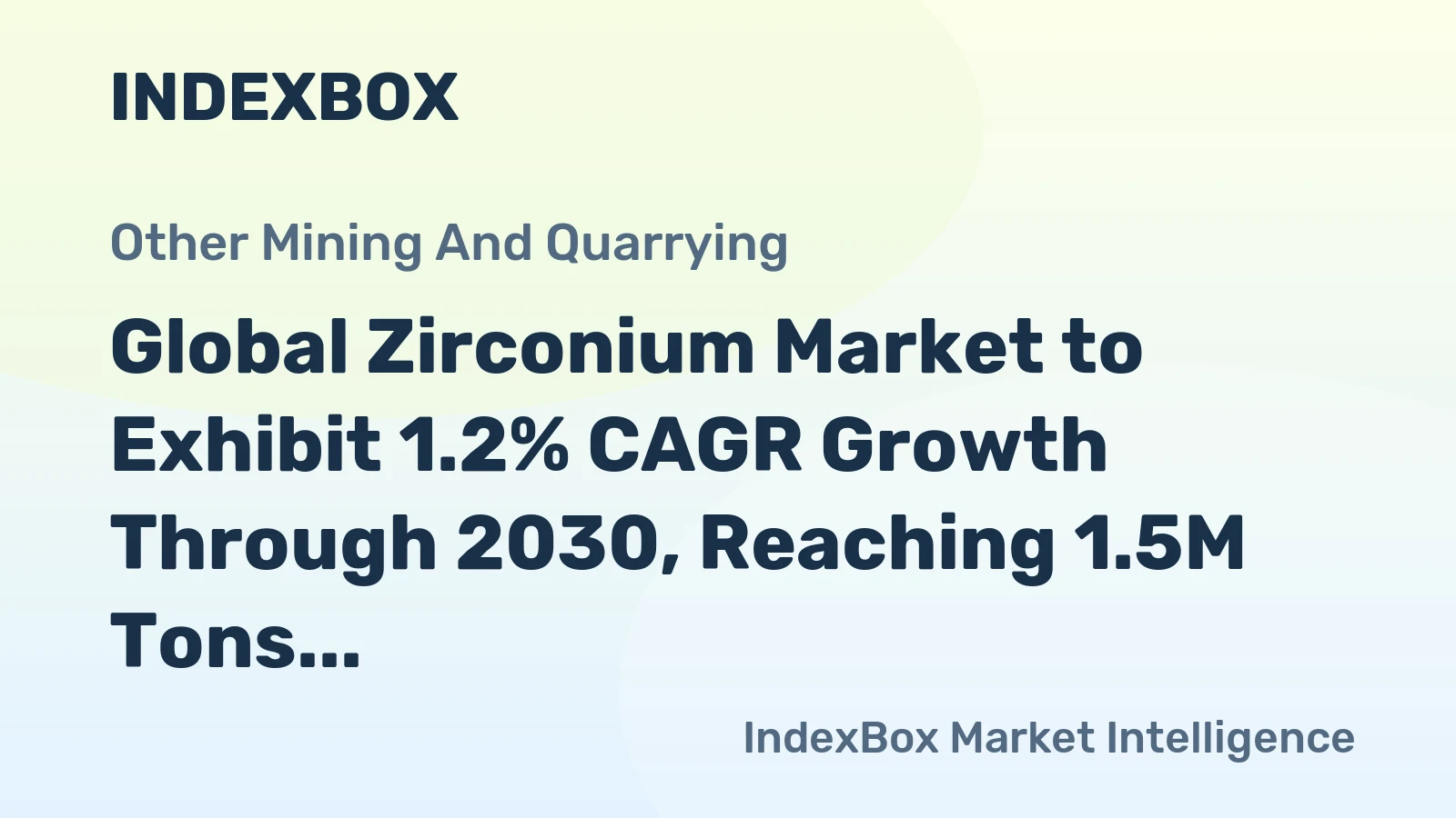 Global Zirconium Market to Exhibit 1.2% CAGR Growth Through 2030, Reaching 1.5M Tons in Volume