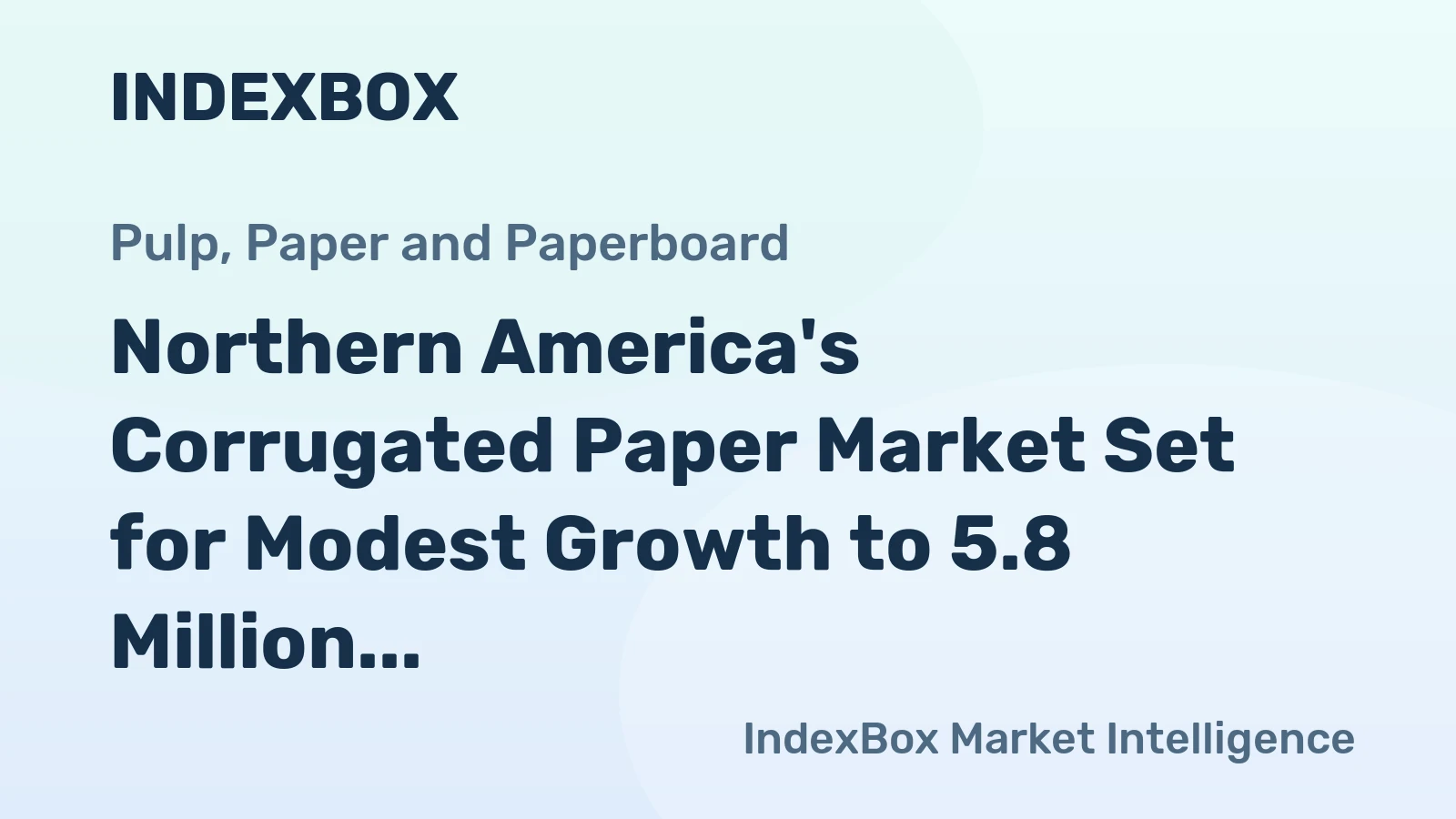 Northern America's Corrugated Paper Market Set for Modest Growth to 5.8 Million Tons