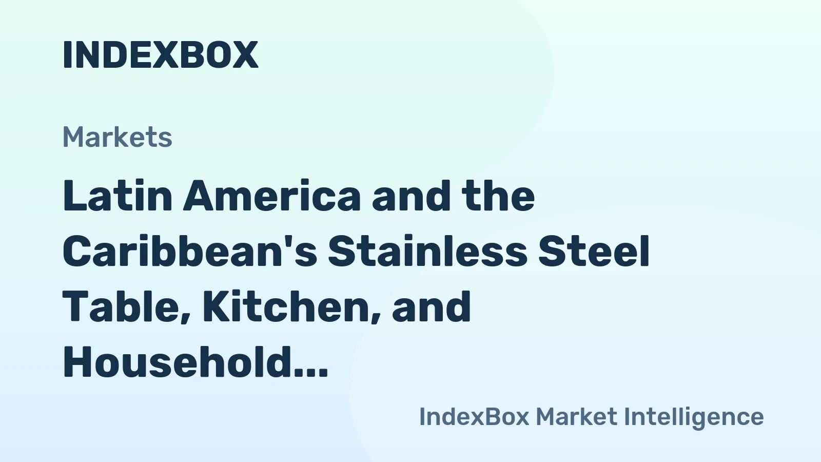 Latin America and the Caribbean's Stainless Steel Table, Kitchen, and Household Articles Market to Reach 232M Units and $2.4B by 2035