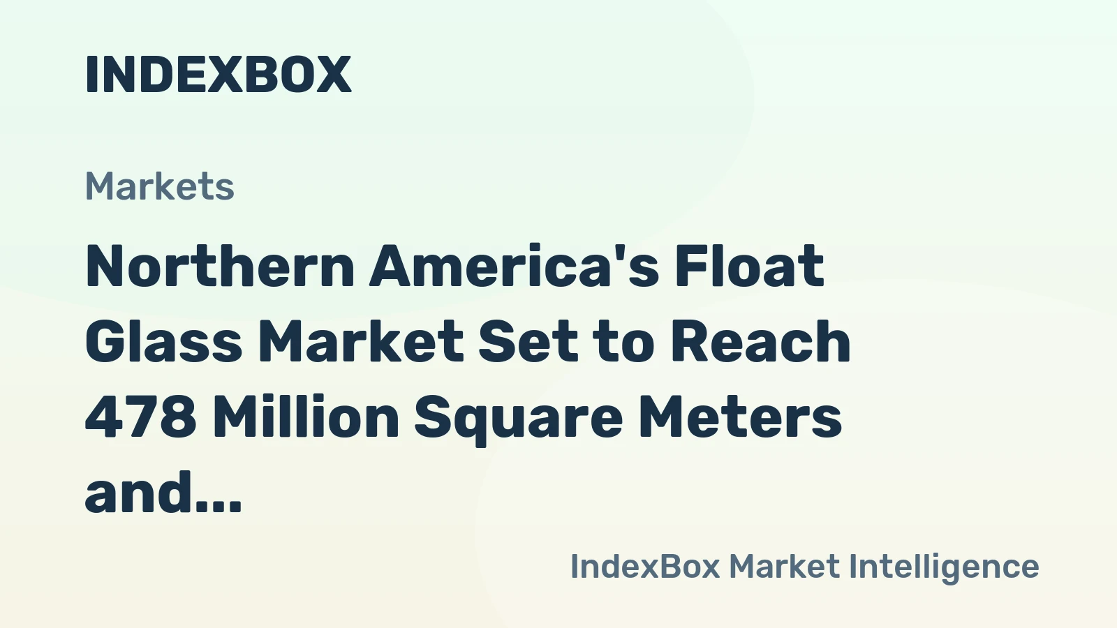 Northern America's Float Glass Market Set to Reach 478 Million Square Meters and $4.4 Billion by 2035