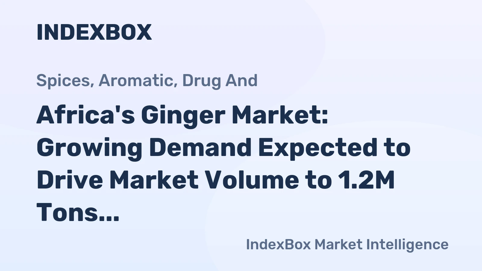 Africa's Ginger Market: Growing Demand Expected to Drive Market Volume to 1.2M Tons and Market Value to $1.9B by 2035