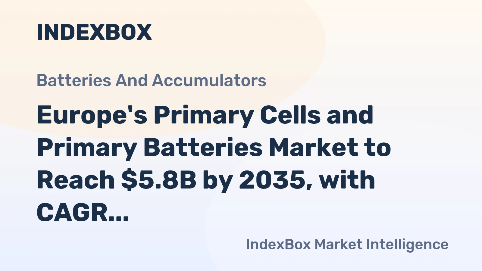Europe's Primary Cells and Primary Batteries Market to Reach $5.8B by 2035, with CAGR of +2.2% in Volume and +3.1% in Value Terms