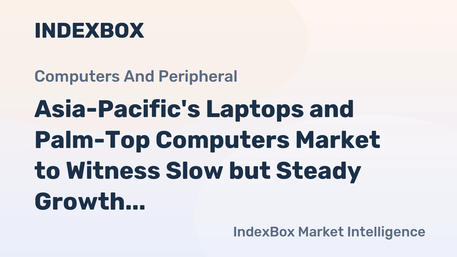 Asia-Pacific's Laptops and Palm-Top Computers Market to Witness Slow but Steady Growth with CAGR of +0.5%