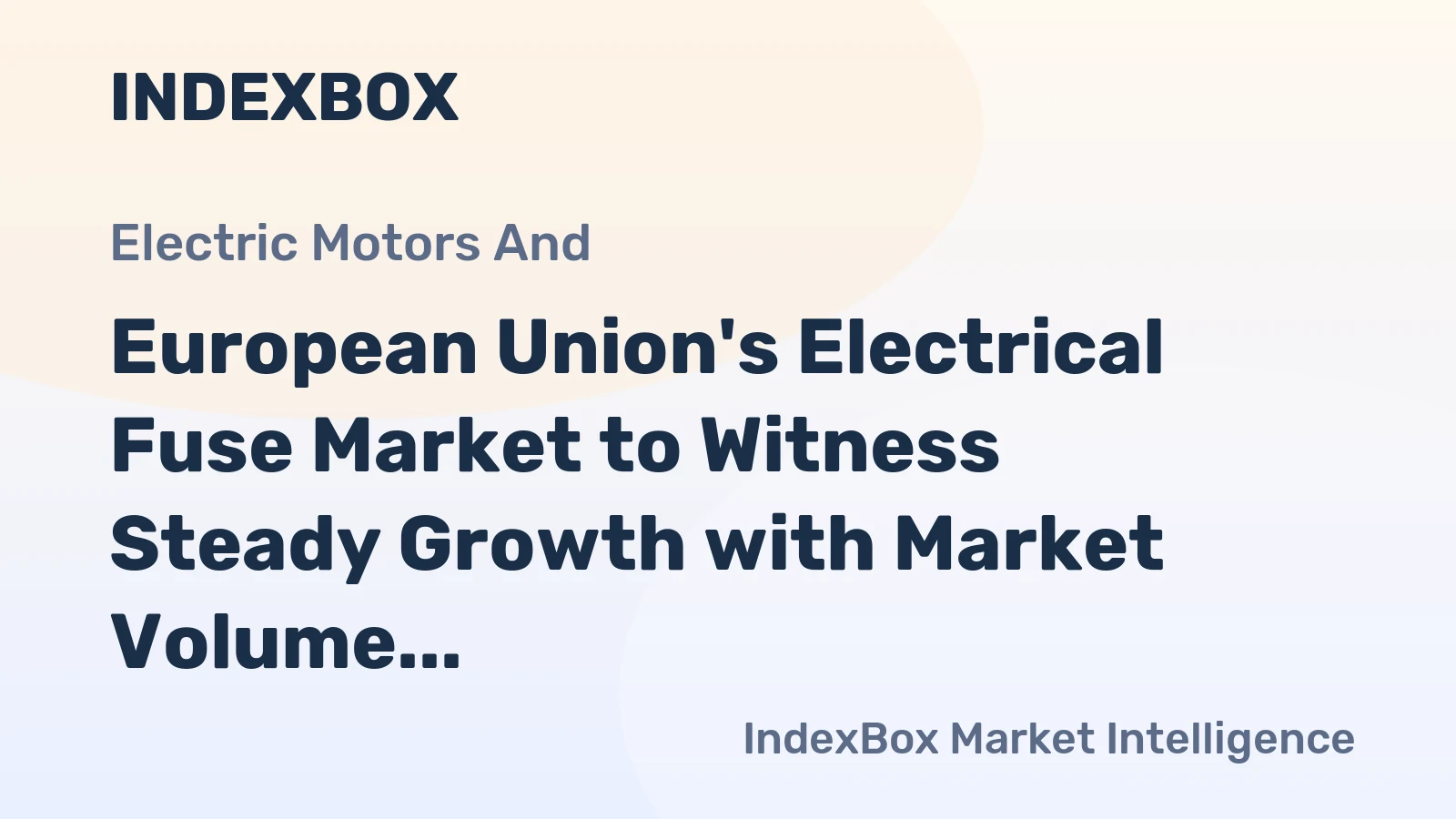 European Union's Electrical Fuse Market to Witness Steady Growth with Market Volume Reaching 389M Units and Market Value Reaching $8B by 2035