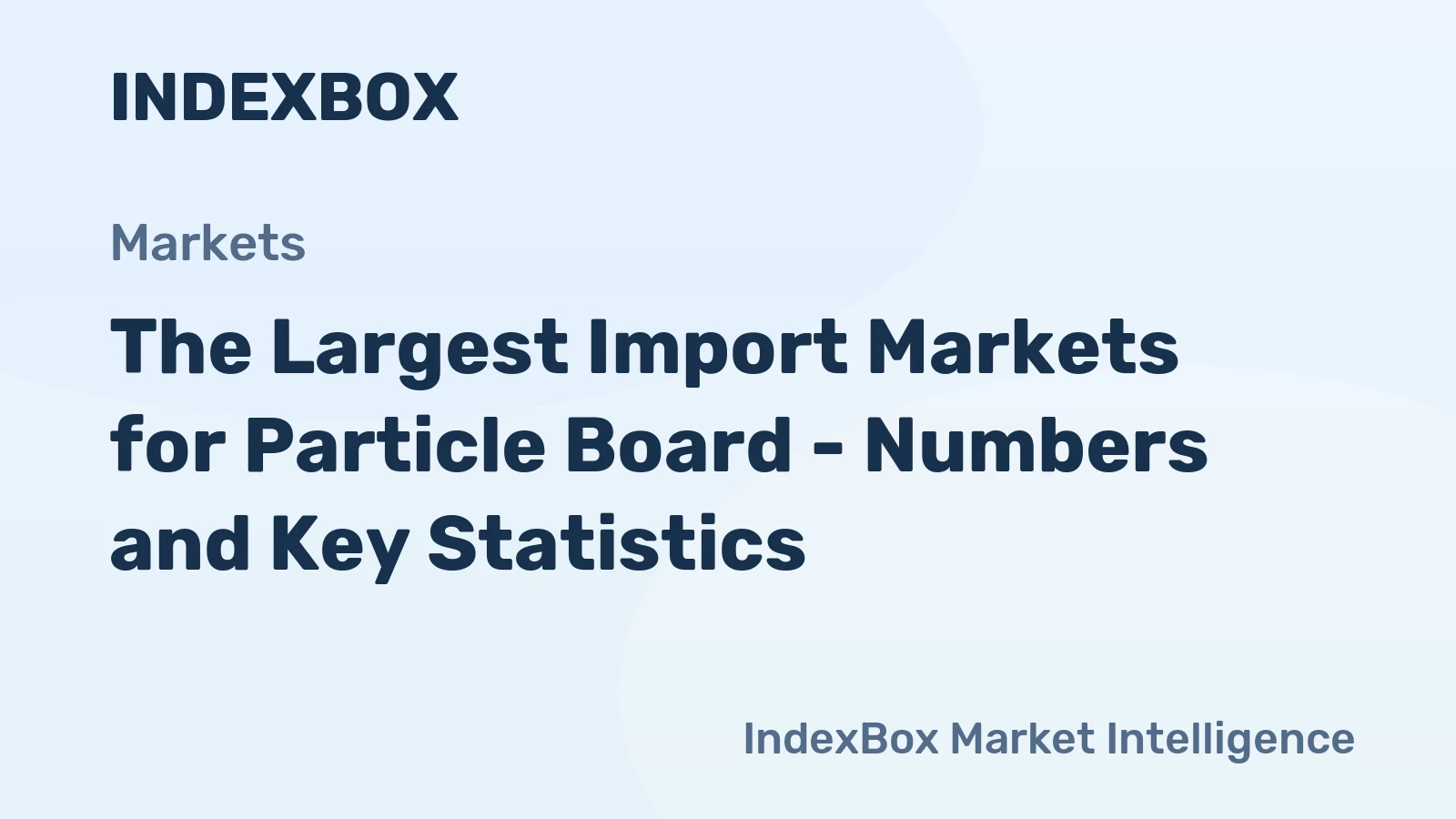 The Largest Import Markets for Particle Board - Numbers and Key Statistics