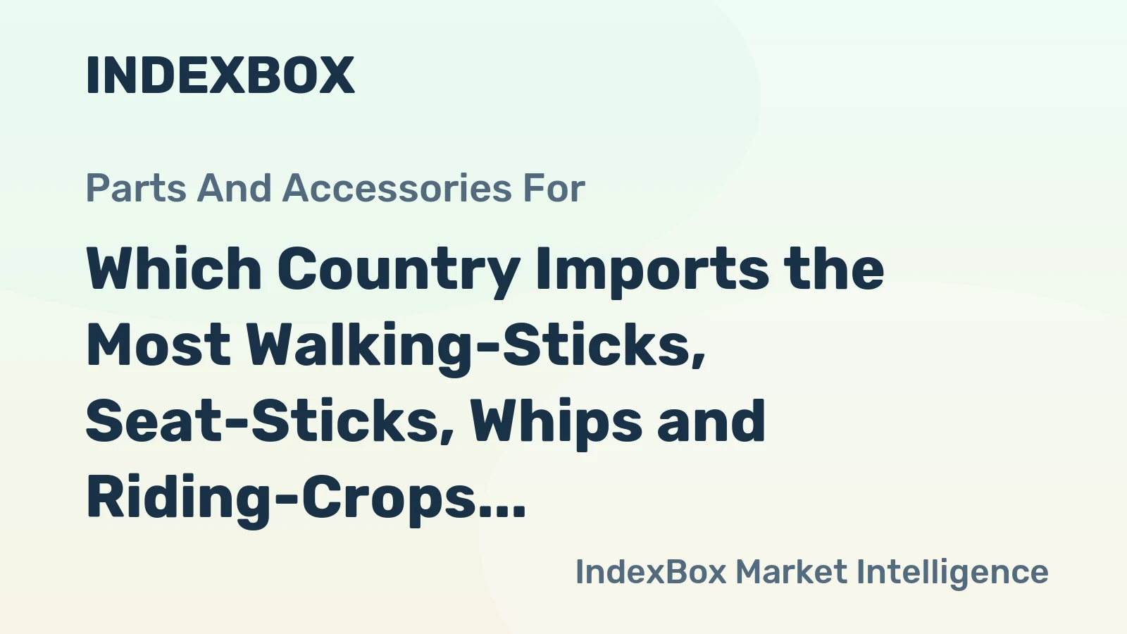 Which Country Imports the Most Walking-Sticks, Seat-Sticks, Whips and Riding-Crops in the World?