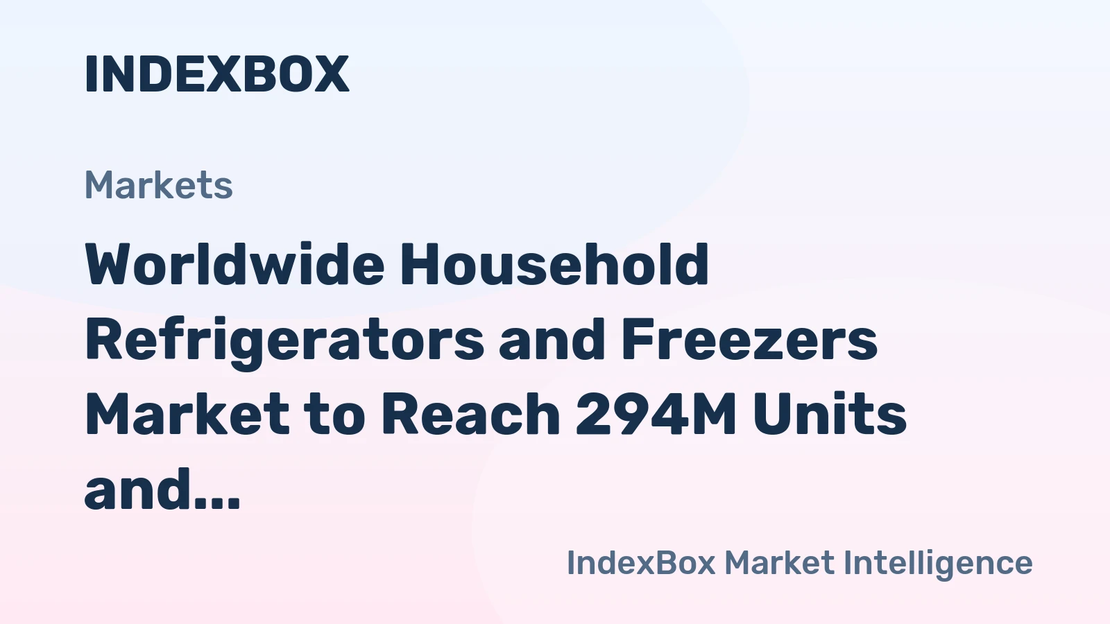 Worldwide Household Refrigerators and Freezers Market to Reach 294M Units and $65.5B by 2035