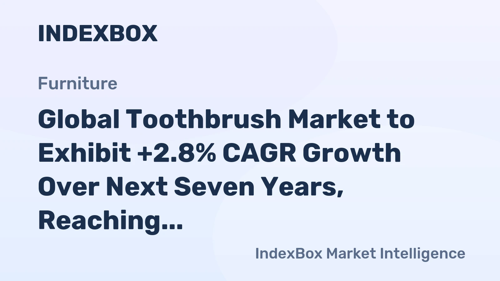 Global Toothbrush Market to Exhibit +2.8% CAGR Growth Over Next Seven Years, Reaching $5.6B in Value by 2030